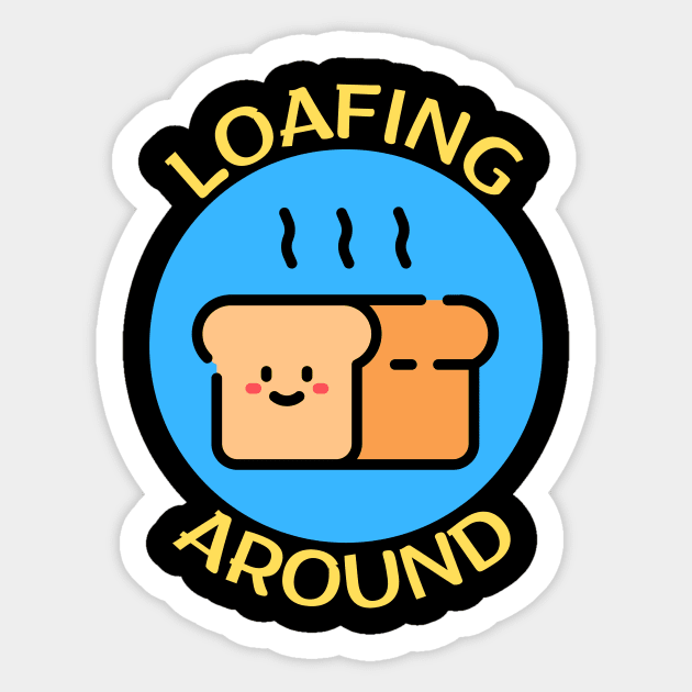 Loafing Around | Bread Pun - Bread - Sticker | TeePublic